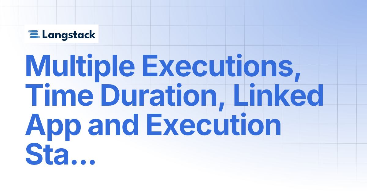 Multiple Executions Time Duration Linked App And Execution Status Welcome To Langstack