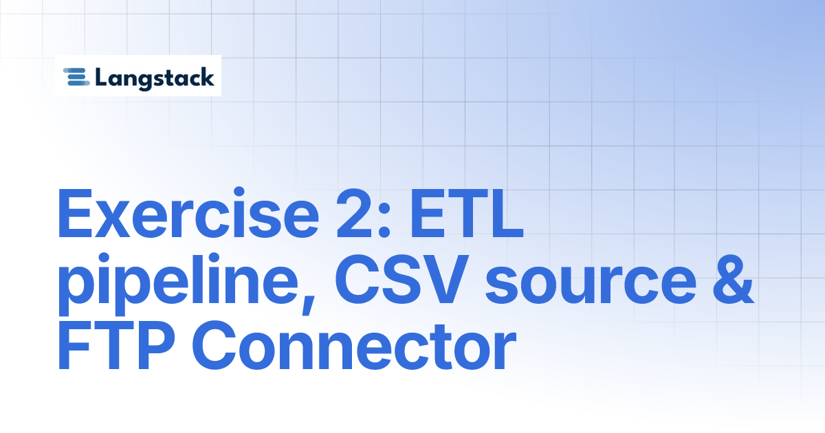 Exercise 2: ETL pipeline, CSV source & FTP Connector | Welcome to Langstack