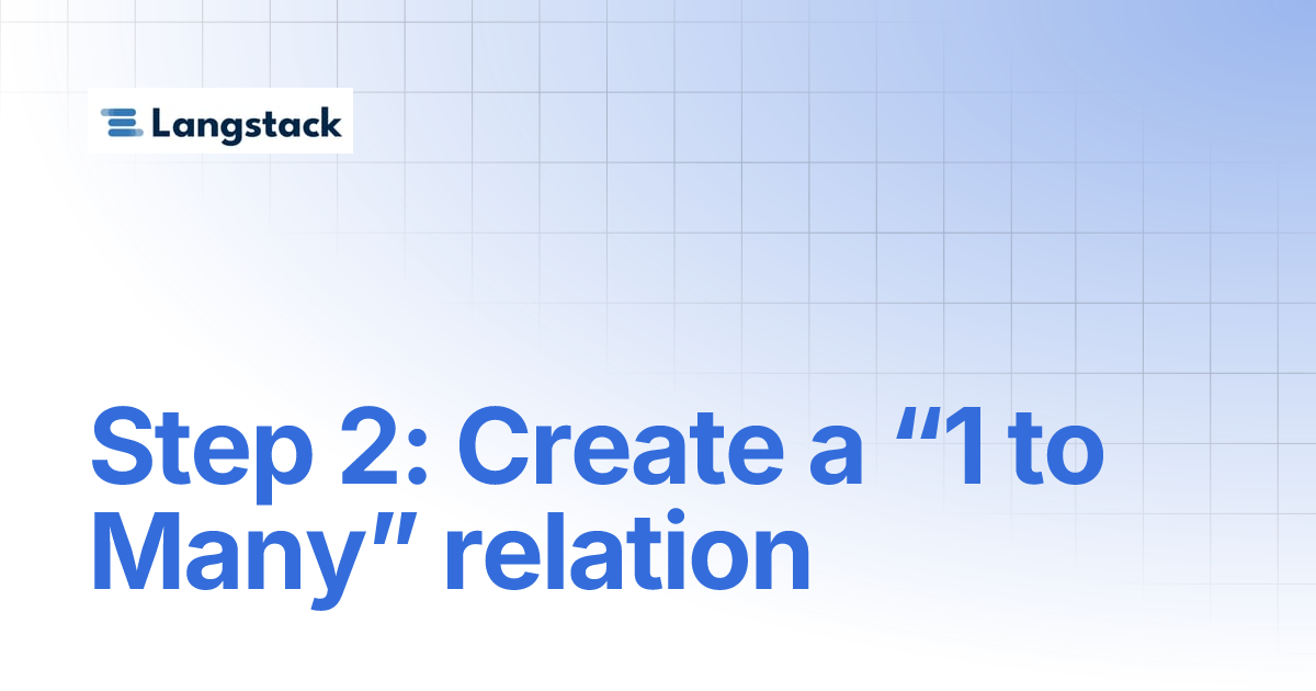 Step 2: Create a “1 to Many” relation | Welcome to Langstack