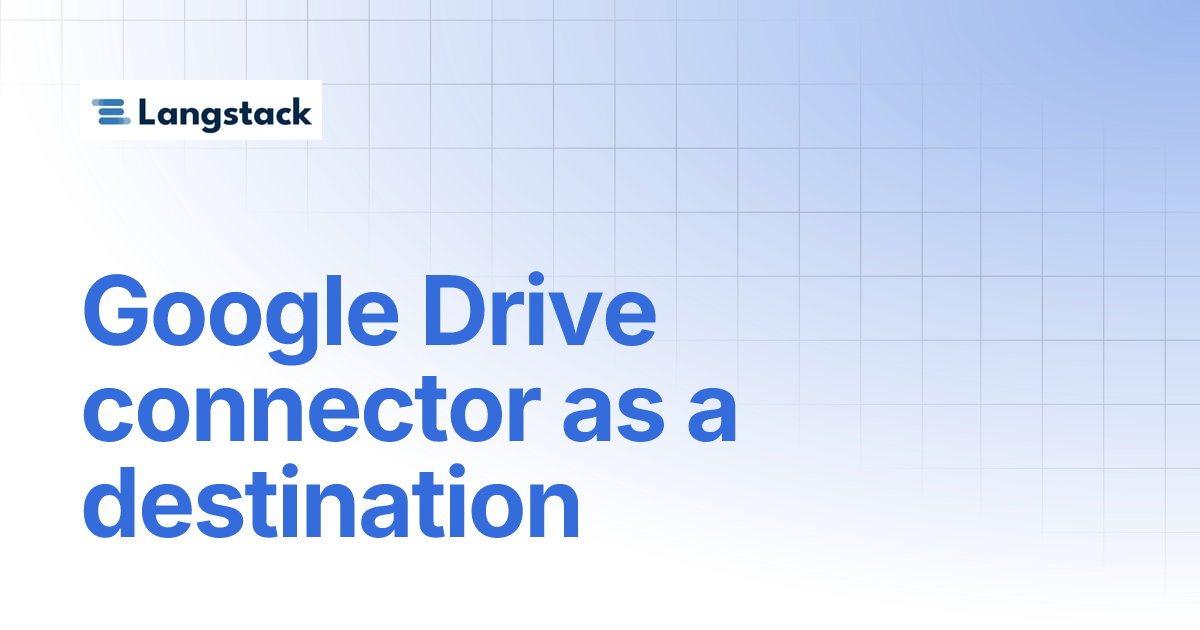 Google Drive connector as a destination | Welcome to Langstack