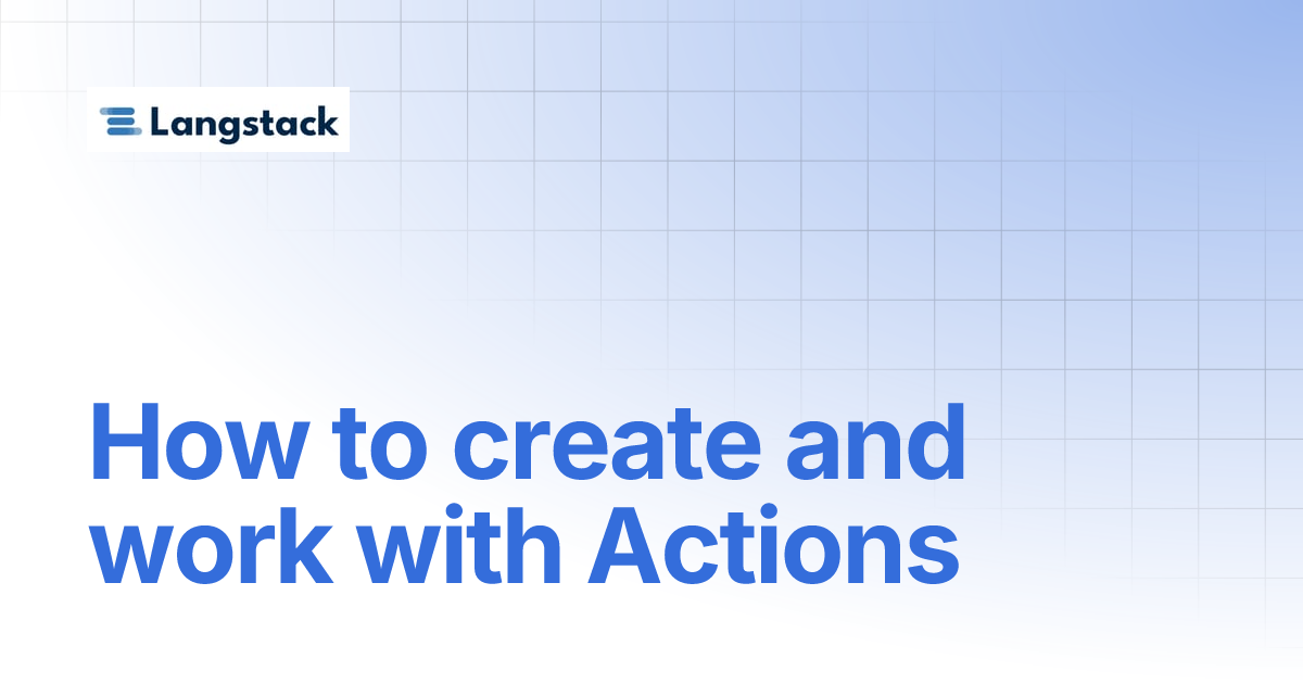 How to create and work with Actions | Welcome to Langstack