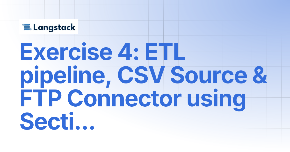 Exercise 4: ETL pipeline, CSV Source & FTP Connector using Sections | Welcome to Langstack