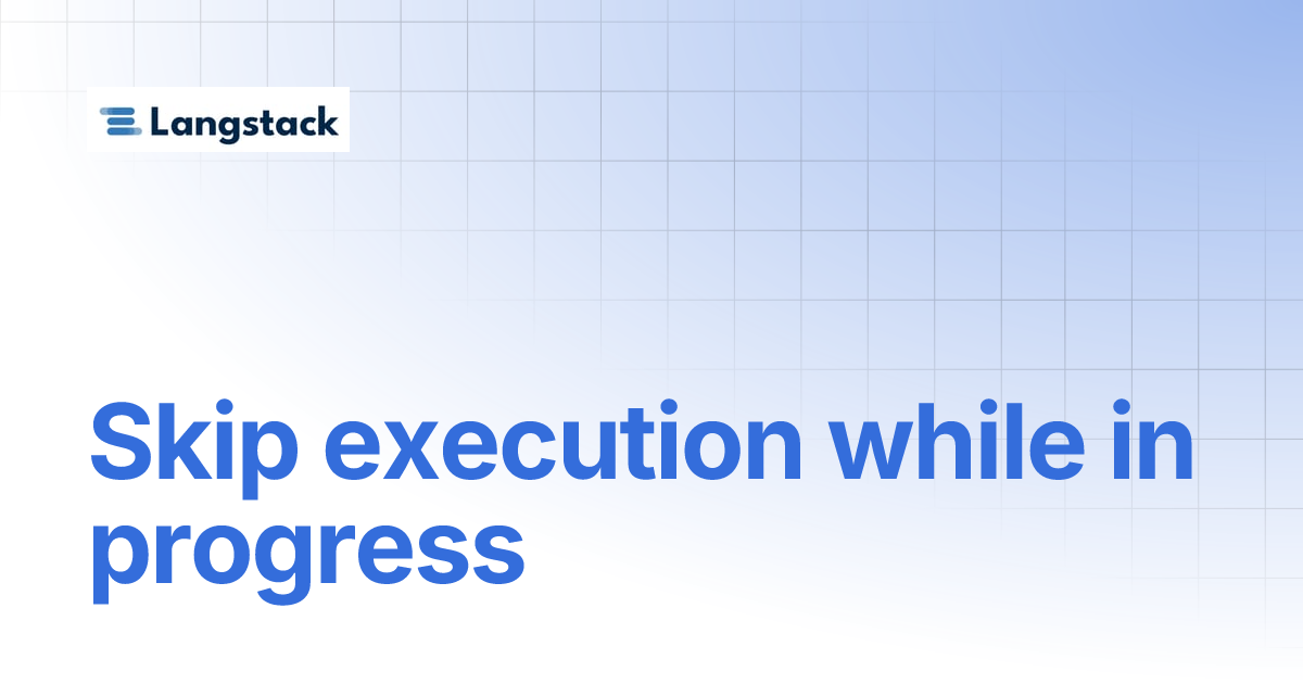 Skip execution while in progress | Welcome to Langstack