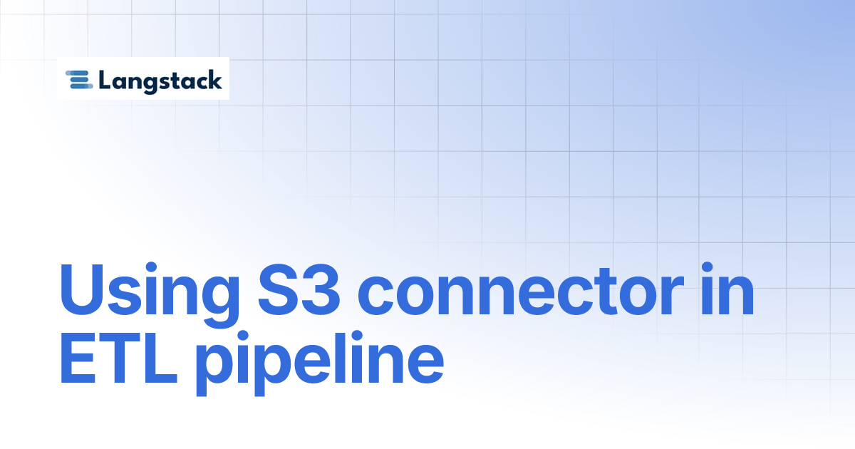 Using S3 connector in ETL pipeline | Welcome to Langstack