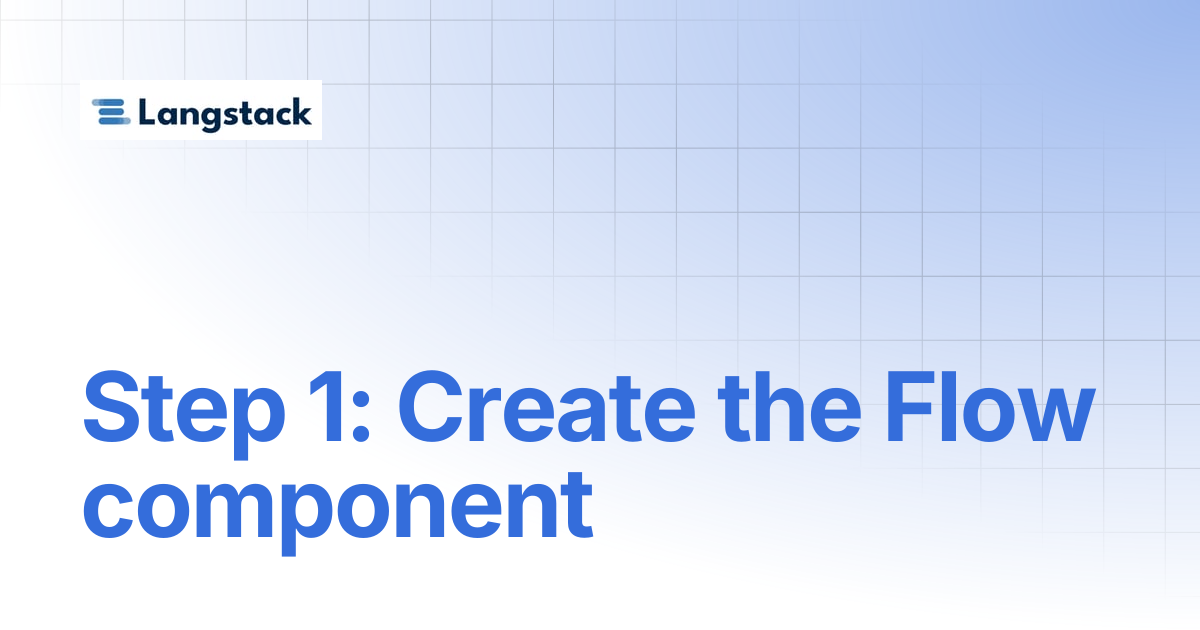 Step 1: Create the Flow component | Welcome to Langstack