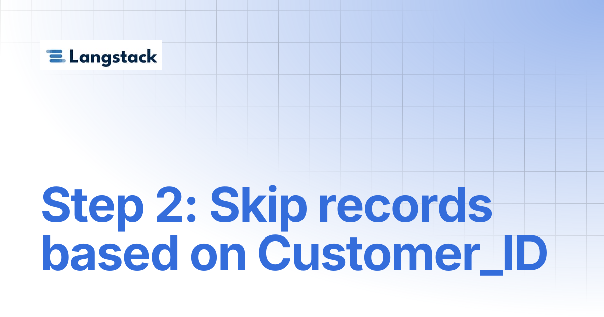 Step 2: Skip records based on Customer_ID | Welcome to Langstack