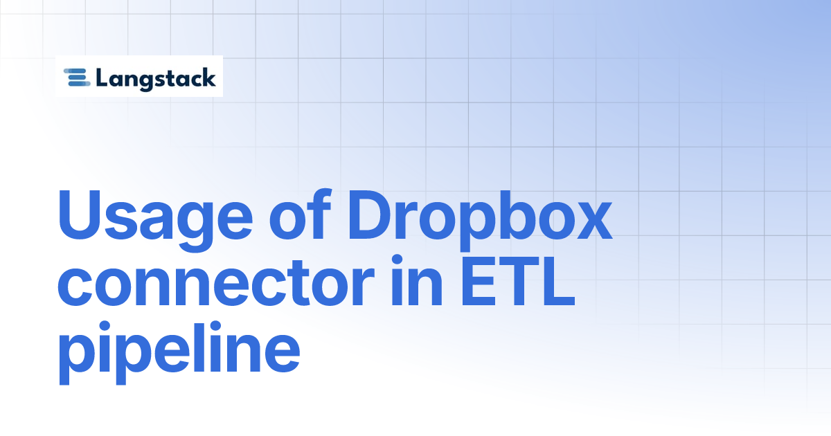 Usage of Dropbox connector in ETL pipeline | Welcome to Langstack